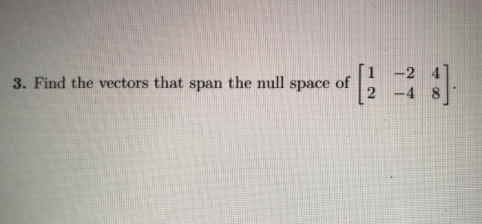 Solved 3. Find the vectors that span the null space of on | Chegg.com