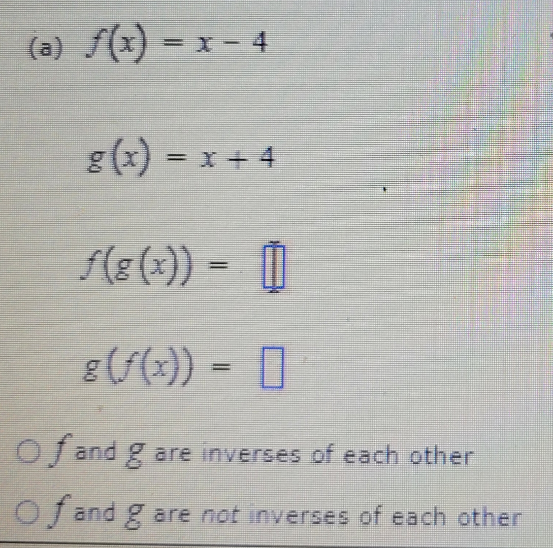 Solved (a)f(x)=x-4g(x)=x+4f(g(x))= g(f(x))=f ﻿and g ﻿are | Chegg.com