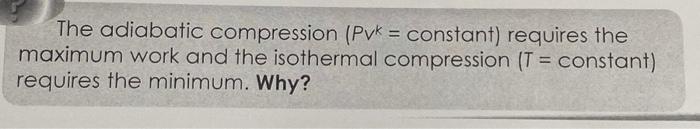 Solved The adiabatic compression (Pvk= constant) requires | Chegg.com