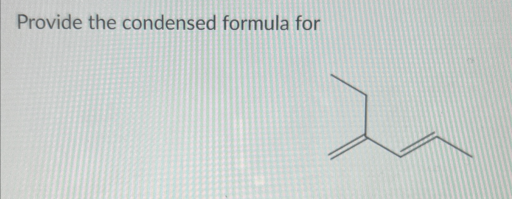 Solved Provide the condensed formula for | Chegg.com