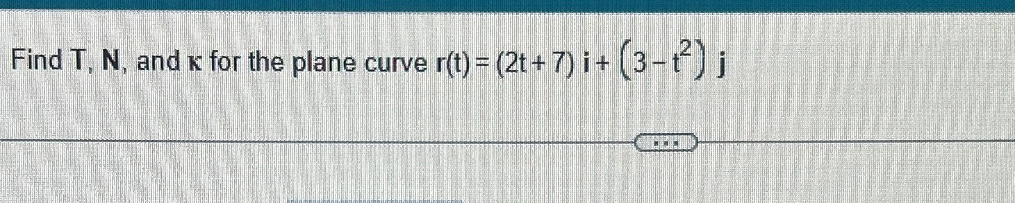 Solved Find T,N, ﻿and κ ﻿for the plane curve | Chegg.com