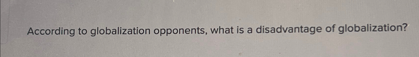 Solved According to globalization opponents, what is a | Chegg.com