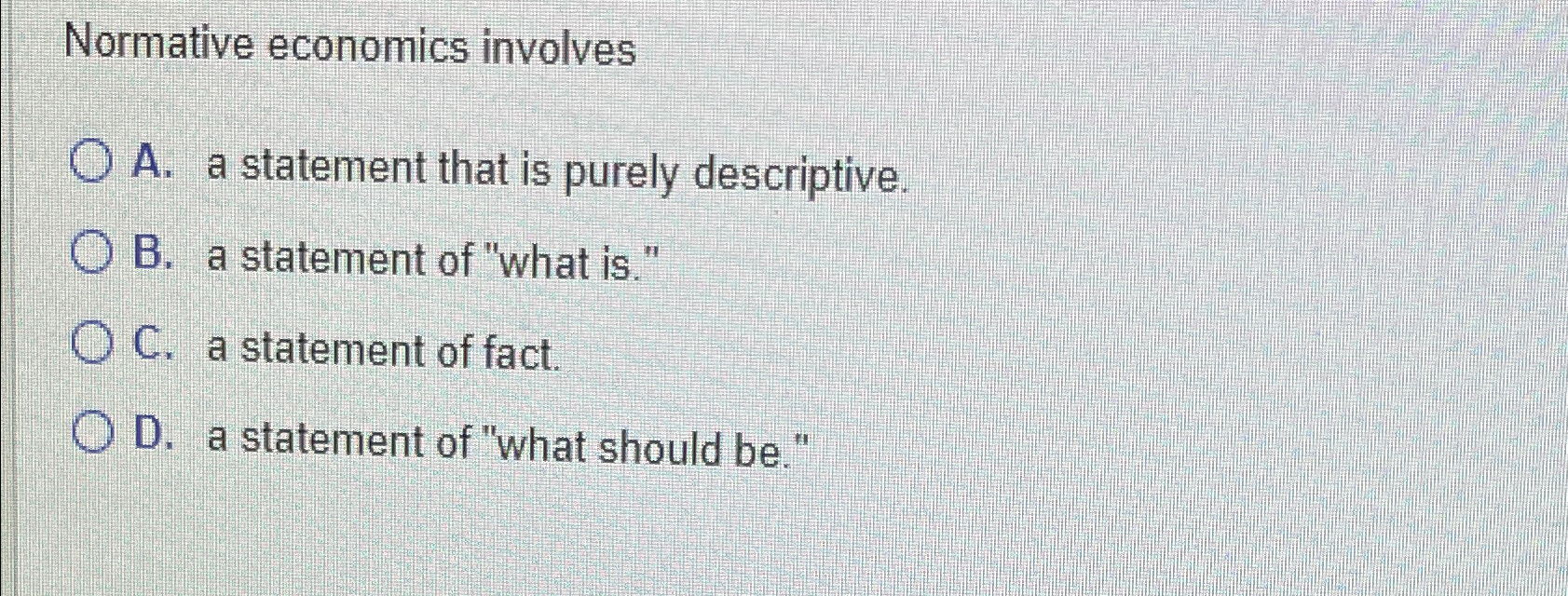 Solved Normative economics involvesA. ﻿a statement that is | Chegg.com
