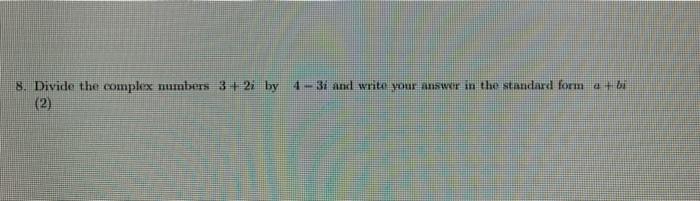 Solved 8. Divide the complex numbers 3+2i by 4-3i and write | Chegg.com