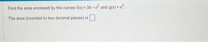 Solved Find the area enclosed by the curves f(x)=38−x2 and | Chegg.com