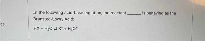 Solved In the following acid-base equation, the reactant is | Chegg.com