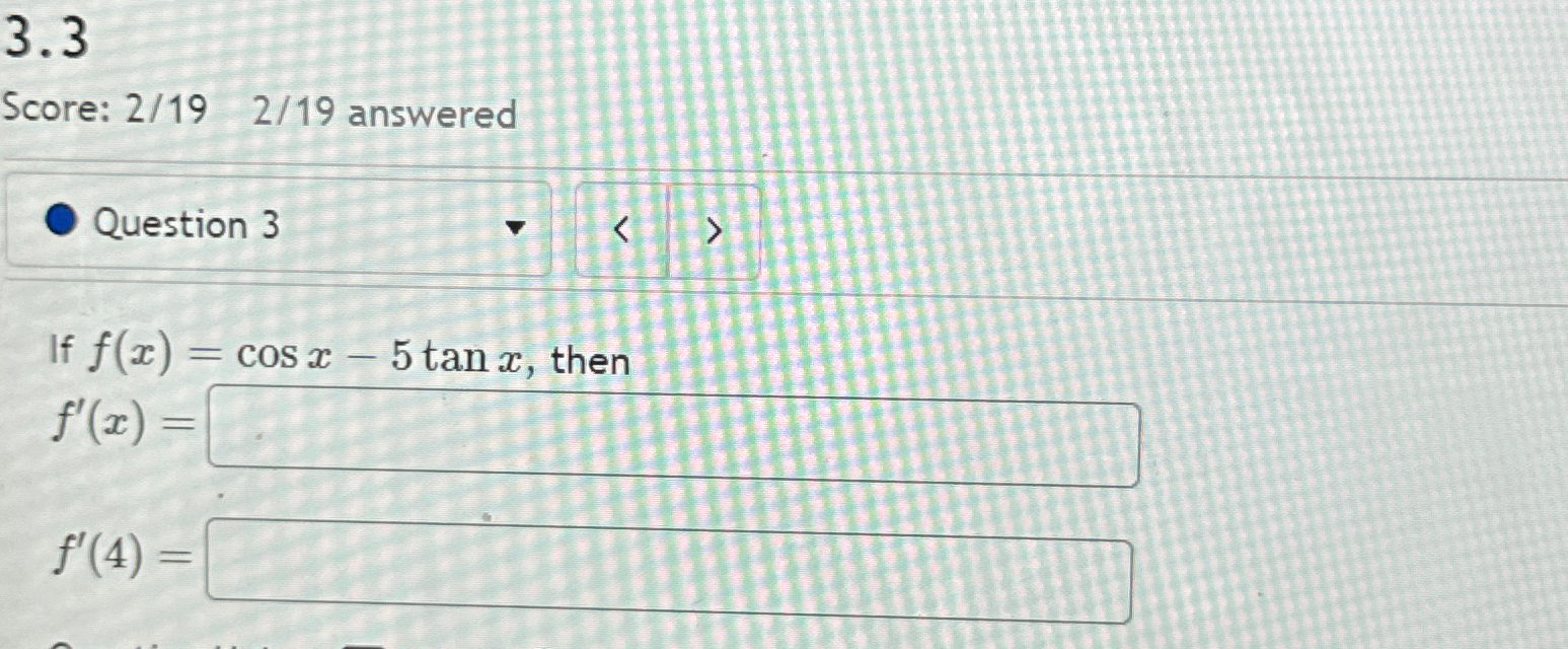 Solved 3.3Score: 2/19 2/19 ﻿answeredQuesIf f(x)=cosx-5tanx, | Chegg.com
