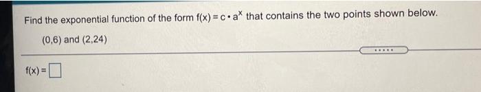 Solved Find the exponential function of the form f(x) = ca | Chegg.com