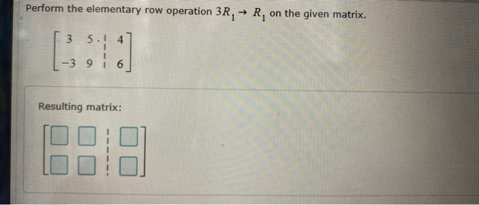 Solved Perform the elementary row operation 3R, → R, on the | Chegg.com