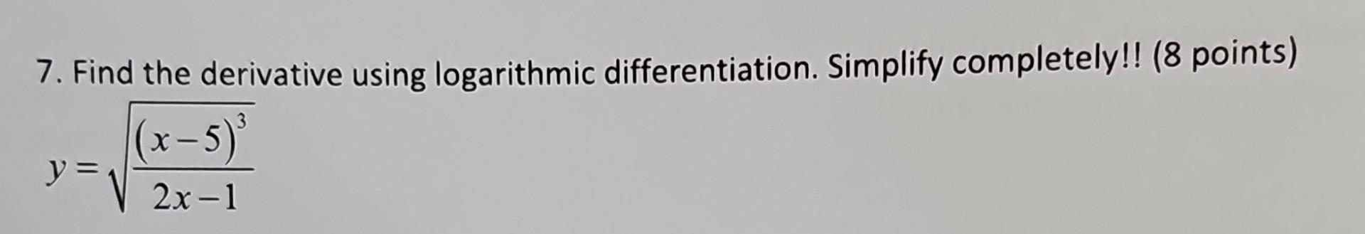 7. Find the derivative using logarithmic | Chegg.com