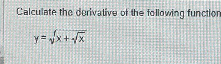 Solved Calculate the derivative of the following | Chegg.com