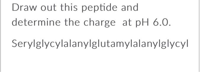Solved Draw out this peptide and determine the charge at | Chegg.com