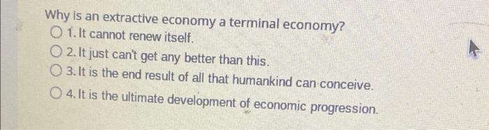 Solved Why is an extractive economy a terminal economy? O 1. | Chegg.com