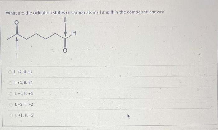 Solved What are the oxidation states of carbon atoms I and | Chegg.com