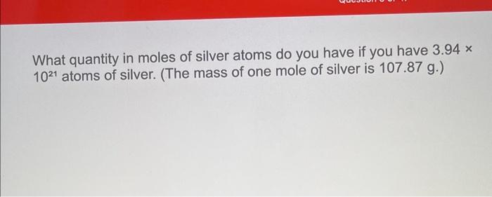 Solved What quantity in moles of silver atoms do you have if | Chegg.com
