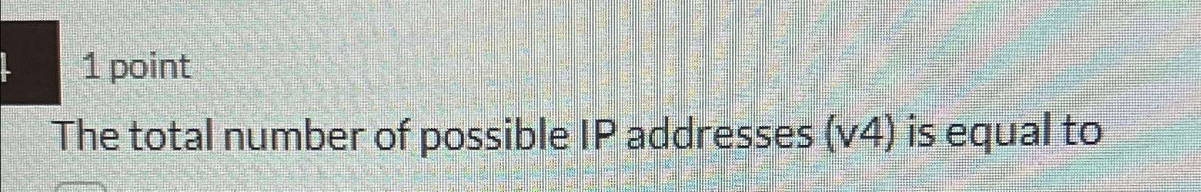 Solved 1 ﻿pointThe total number of possible IP addresses | Chegg.com