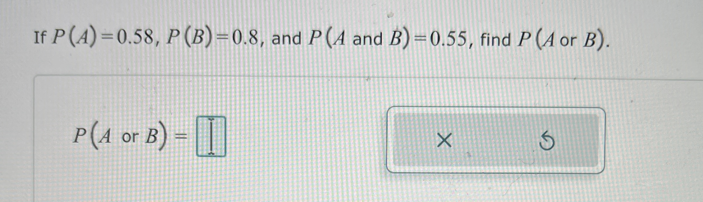 Solved If P(A)=0.58,P(B)=0.8, ﻿and and B, ﻿find or | Chegg.com