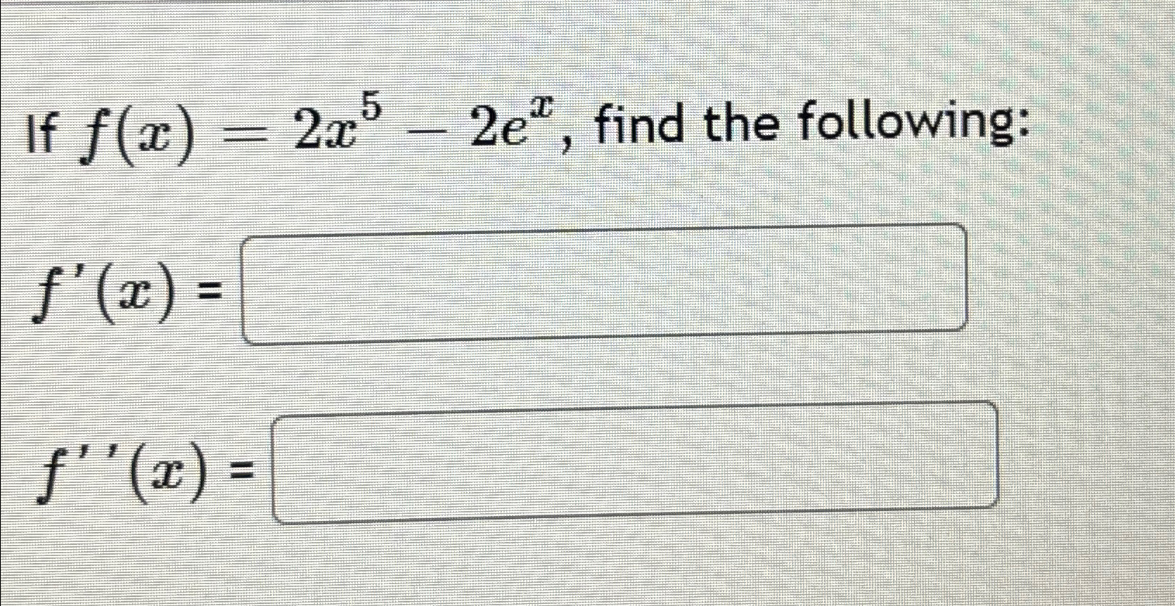 Solved If f(x)=2x5-2ex, ﻿find the following:f'(x)f''(x)= | Chegg.com