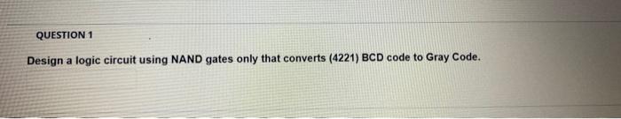 Solved QUESTION 1 Design a logic circuit using NAND gates | Chegg.com
