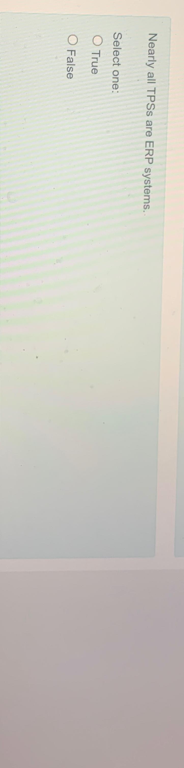 Solved Nearly all TPSs are ERP systems.Select one:TrueFalse | Chegg.com