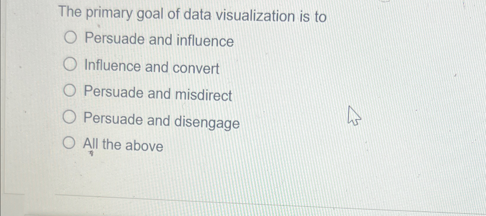 Solved The primary goal of data visualization is toPersuade | Chegg.com