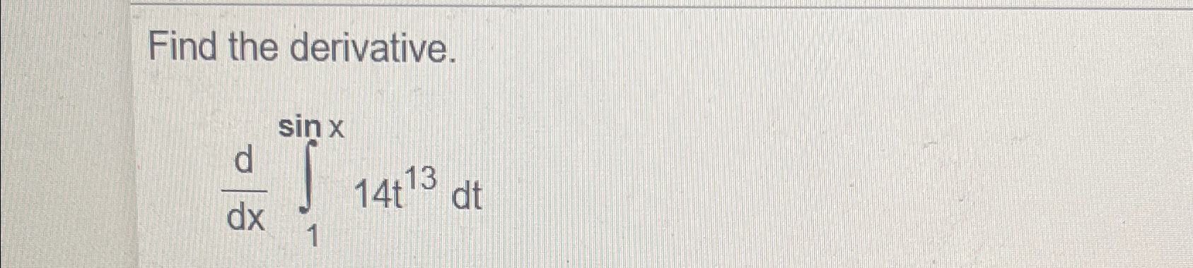 Solved Find the derivative.ddx∫1sinx14t13dt | Chegg.com