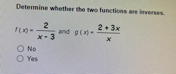 Solved Determine whether the two functions are inverses. 2 + | Chegg.com
