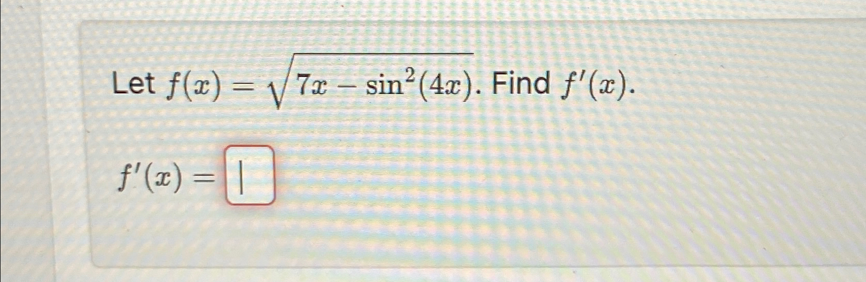 Solved Let f(x)=7x-sin2(4x)2. ﻿Find f'(x)f'(x)= | Chegg.com