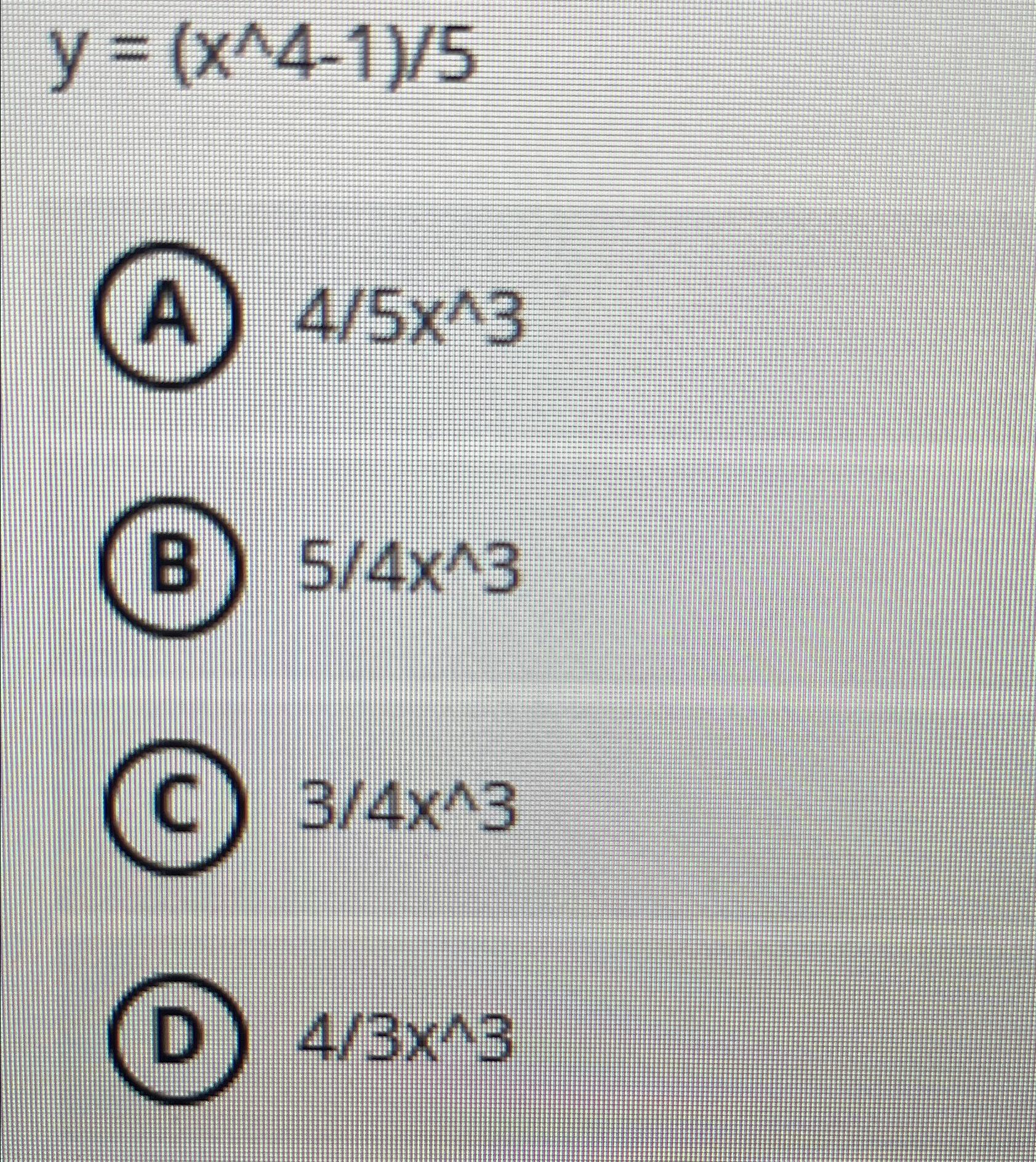 Solved y=x???4-15(A) 45x???3(B) 54x???3(C) 34x???3(D) 43x??? | Chegg.com