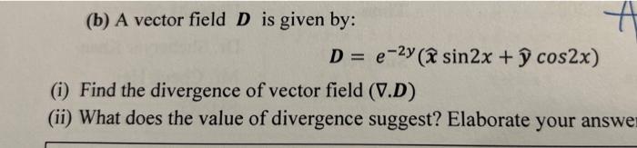 Solved (b) A vector field D is given by: | Chegg.com