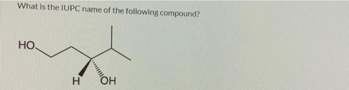 Solved What is the IUPC name of the following compound? НО. | Chegg.com