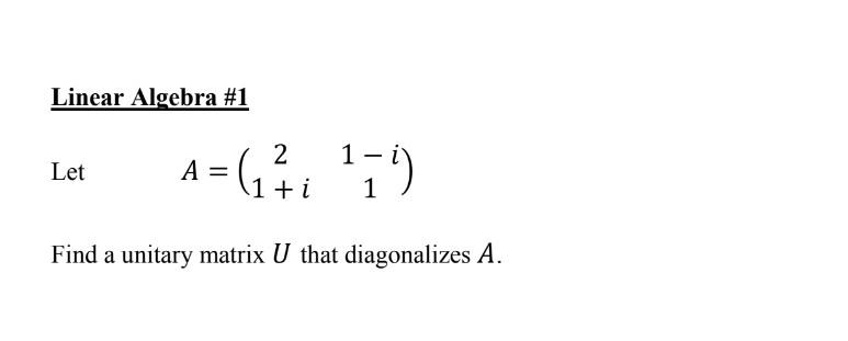 Solved Linear Algebra \#1 Let A=(21+i1−i1) Find a unitary | Chegg.com