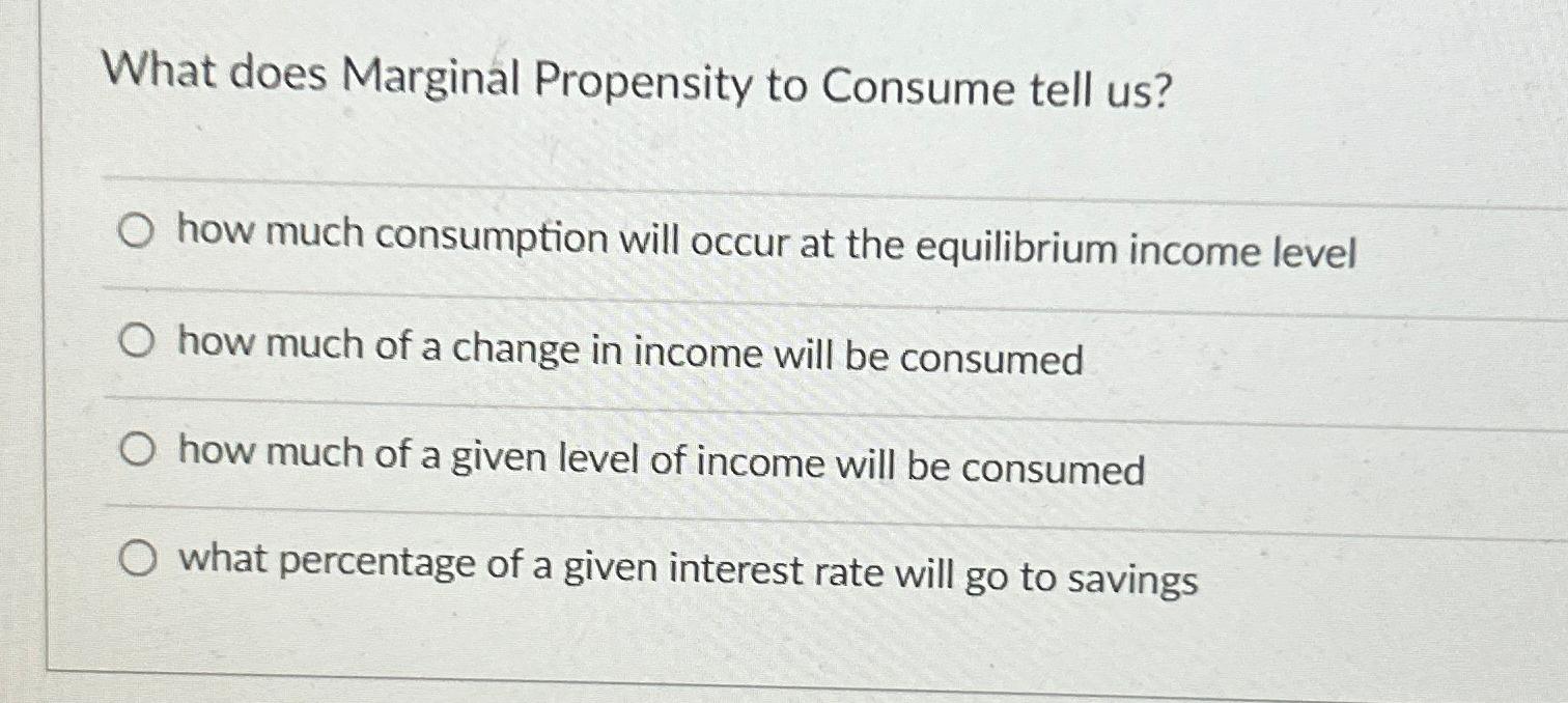 Solved What does Marginal Propensity to Consume tell us?how | Chegg.com