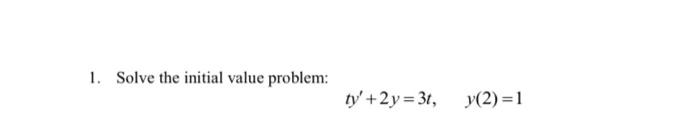 Solved 1. Solve the initial value problem: ty′+2y=3t,y(2)=1 | Chegg.com