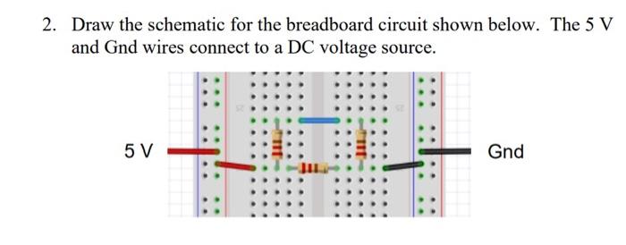 Solved 2. Draw the schematic for the breadboard circuit | Chegg.com