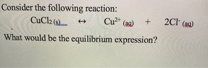 Solved Consider the following reaction: CuCl2 (s) _ What | Chegg.com