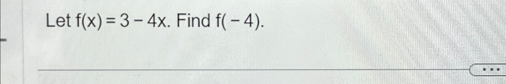 Solved Let f(x)=3-4x. ﻿Find f(-4) | Chegg.com