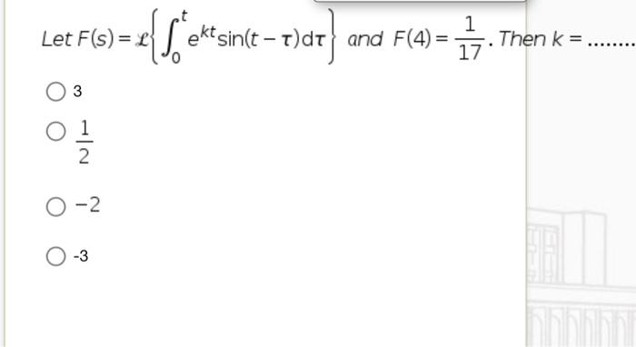 Solved Let F(s)=L{∫0tektsin(t−τ)dτ} and F(4)=171. Then k= 3 | Chegg.com