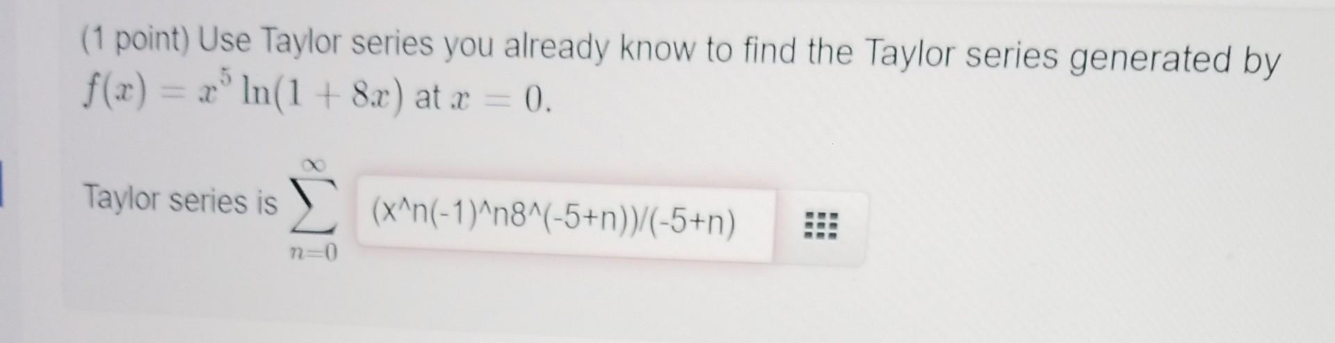 Solved (1 point) Use Taylor series you already know to find | Chegg.com