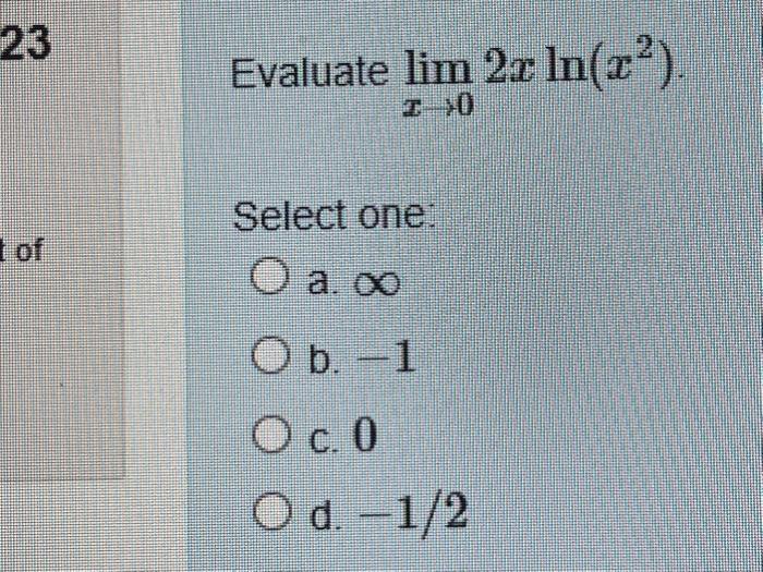 Solved Evaluate limx→02xln(x2) Select one: a. ∞ b. -1 c. 0 | Chegg.com