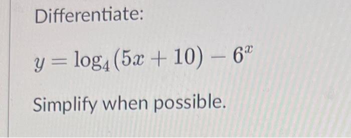 Solved Differentiate: y=log4(5x+10)−6x Simplify when | Chegg.com