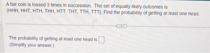 Solved A fair coin is tossed 3 times in succession. The set | Chegg.com
