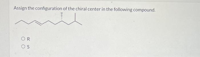 Solved Assign the configuration of the chiral center in the | Chegg.com