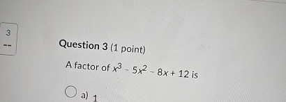 Solved 3Question 3 (1 ﻿point)A factor of x3-5x2-8x+12 ﻿is | Chegg.com