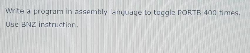 Solved Write A Program In Assembly Language To Toggle Portb 9810