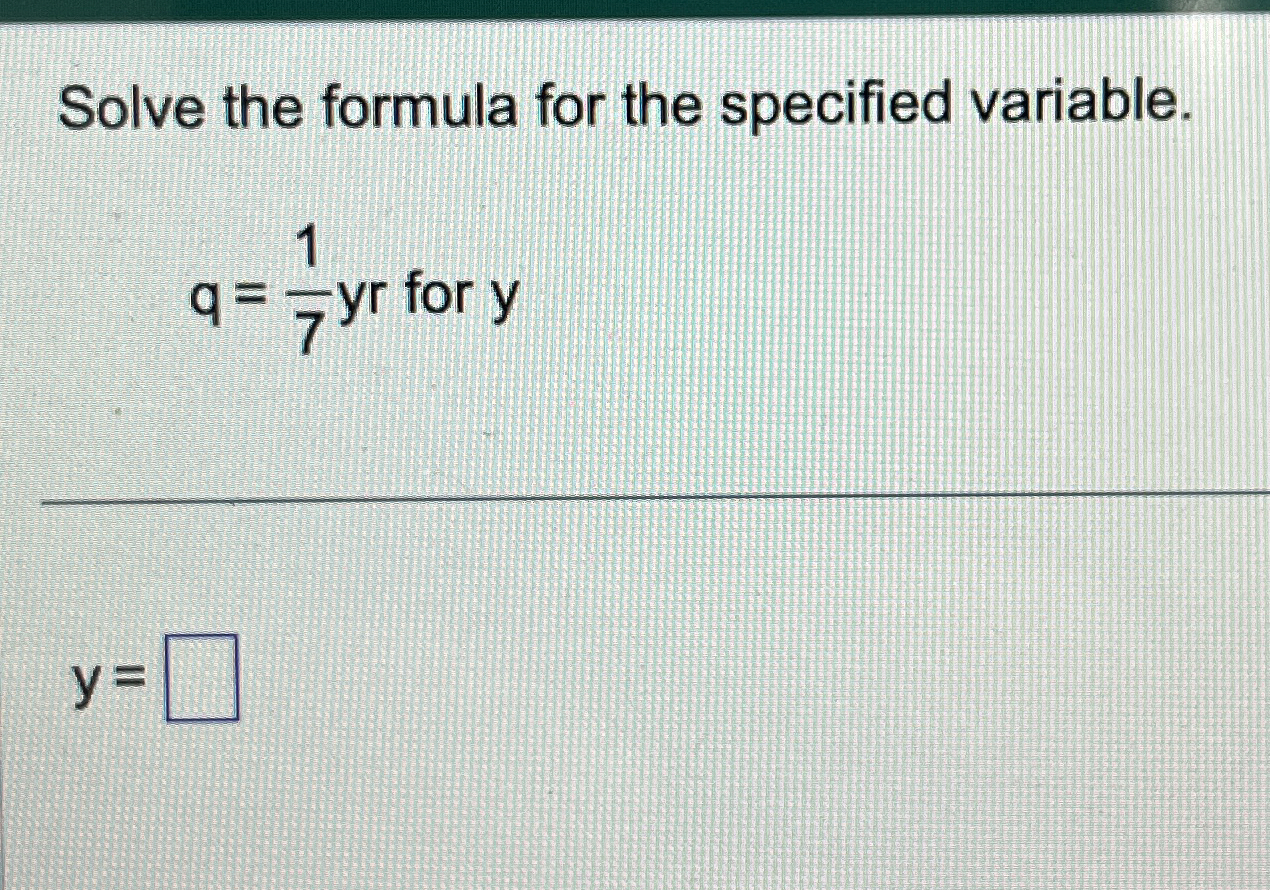 Solved Solve the formula for the specified variable.q=17yr | Chegg.com