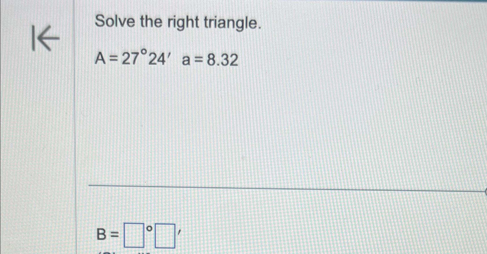Solved Solve the right triangle.A=27°24'a=8.32B= | Chegg.com