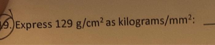 Solved 9. Express 129 g/cm2 as kilograms /mm2 : | Chegg.com