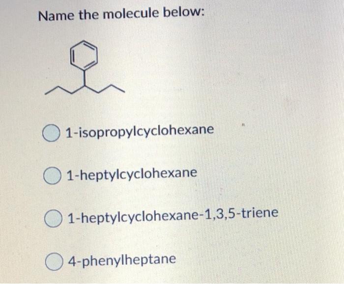 Solved Name the molecule below: a 요 O 1-isopropylcyclohexane | Chegg.com