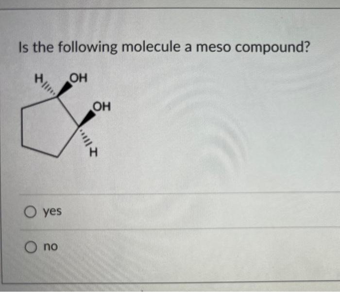 Solved Is the following molecule a meso compound? OH in. OH | Chegg.com